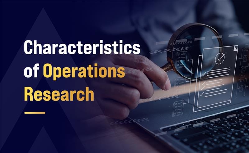 What are the Characteristics of Operations Research?